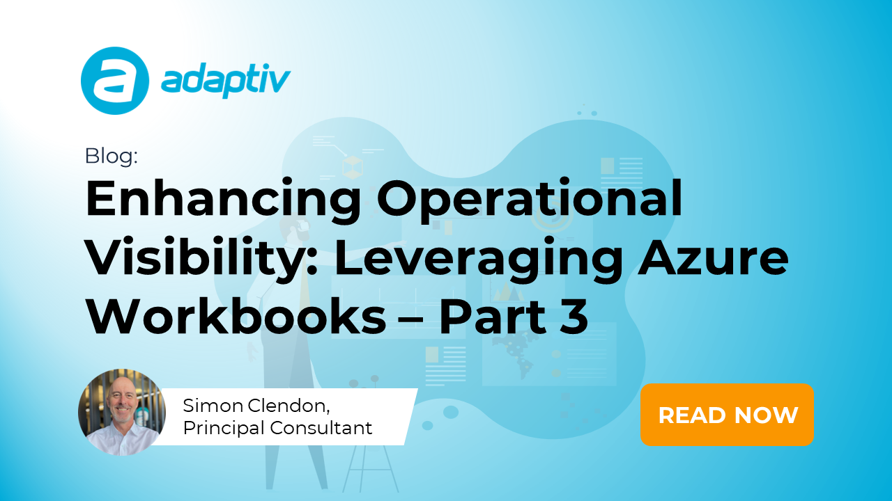 Enhancing Operational Visibility: Azure Workbooks Part 3 | Adaptiv AU